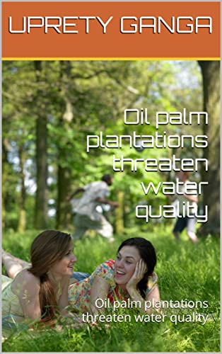 Oil palm plantations threaten water quality: Oil palm plantations threaten water quality eBook ...
