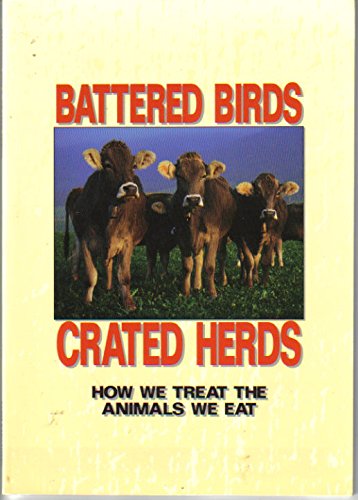 Battered Birds, Crated Herds: How We Treat the Animals We Eat: Bauston ...