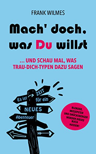 Mach` doch, was du willst: Und schau mal, was Trau-Dich-Typen dazu ...