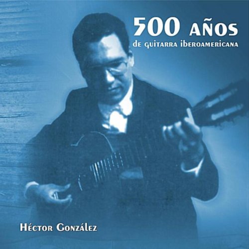 Amazon.com: 500 Años De Guitarra Iberoamericana : Héctor González ...