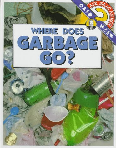 Where Does Garbage Go? (Ask Isaac Asimov): Asimov, Isaac: 9780836807424 ...