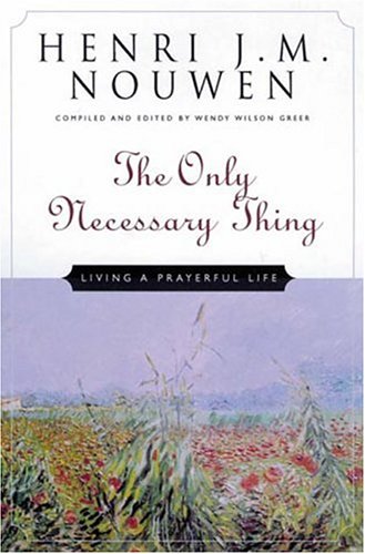 The Only Necessary Thing: Living a Prayerful Life: Nouwen, Henri J. M ...