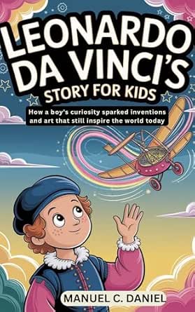 Leonardo da Vinci’s Story for Kids: How a boy's curiosity sparked ...