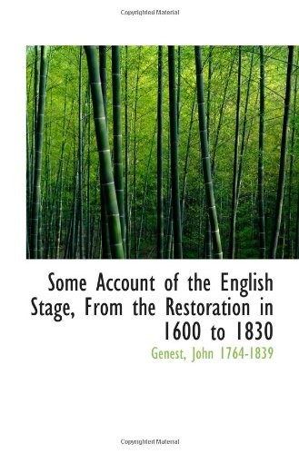Some Account of the English Stage, From the Restoration in 1600 to 1830 ...