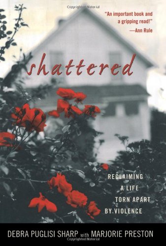 Shattered: Reclaiming a Life Torn Apart by Violence: Sharp, Debra ...
