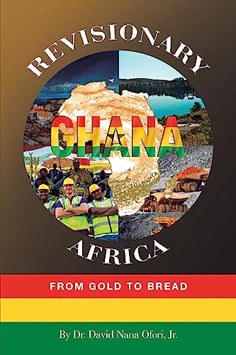 Revisionary Ghana & Africa: From Gold to Bread , Ofori Jr., Dr. David ...