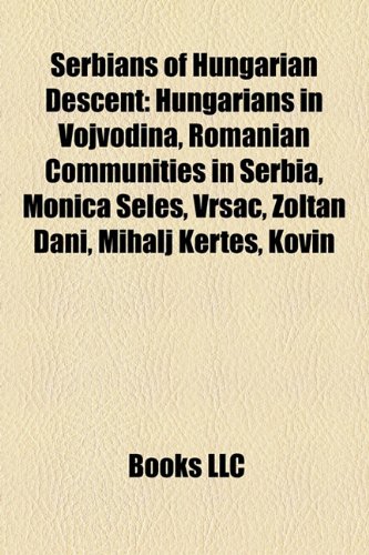 Serbians of Hungarian Descent: Hungarians in Vojvodina, Romanian ...