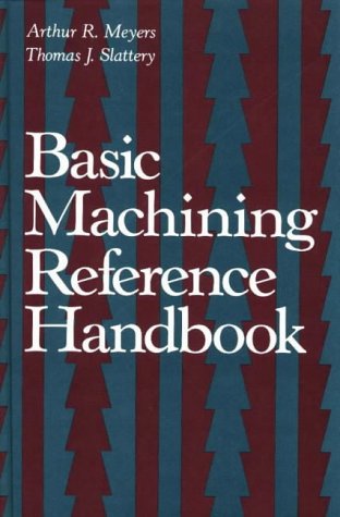 Basic Machining Reference Handbook: Slattery, Thomas, Meyers, Arthur R ...