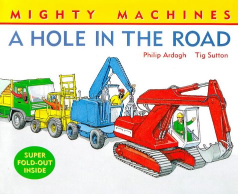 Hole in the Road (Mighty Machines): Philip Ardagh, Tig Sutton ...