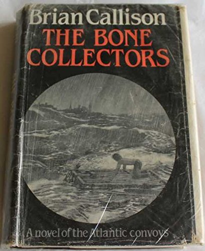 The Bone Collectors: A Novel of the Atlantic Convoys: CALLISON, Brian ...