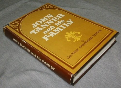John Tanner and his family: A history-biography of John Tanner of Lake ...