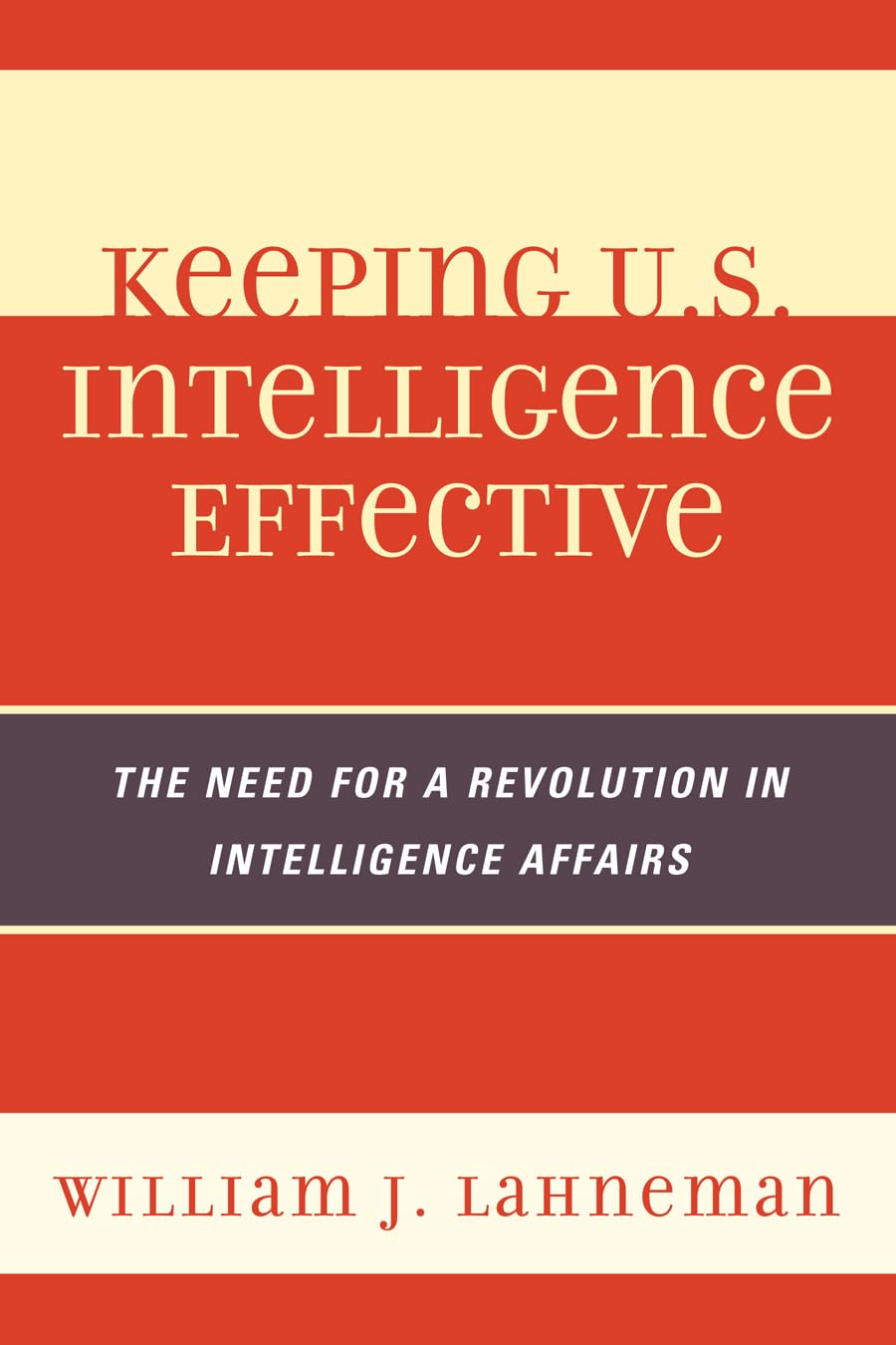 Keeping U.S. Intelligence Effective: The Need for a Revolution in ...