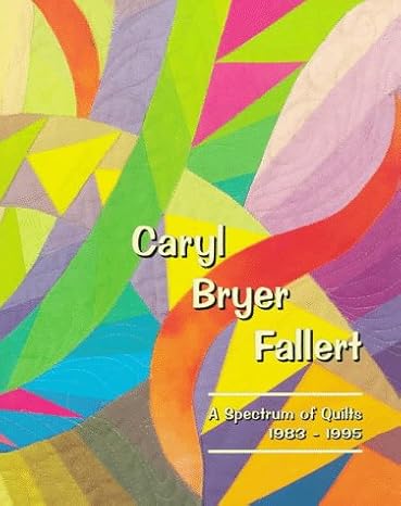 Caryl Bryer Fallert: A Spectrum of Quilts 1983-1995: Fallert, Caryl ...
