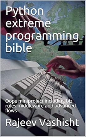 Python extreme programming bible: Oops miniproject including biz rules ...