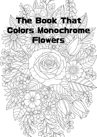 The Book That Colors Monochrome Flowers: The Aesthetics of Light and ...