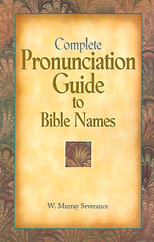 Complete Pronunciation Guide to Bible Names: Severance, W. Murray ...