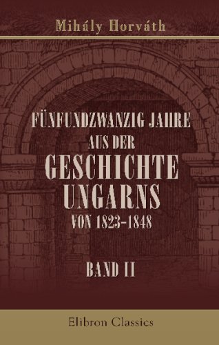 Fünfundzwanzig Jahre aus der Geschichte Ungarns von 1823-1848: Aus dem ...