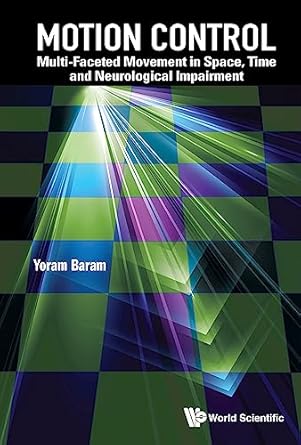 Motion Control: Multi-Faceted Movement in Space, Time and Neurological Impairment , Yoram Baram ...