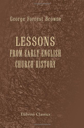 Lessons from Early English Church History: Three Lectures Delivered in ...