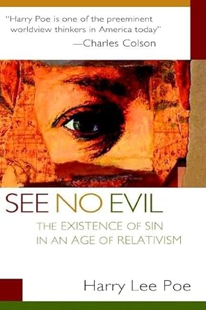 See No Evil: The Existence of Sin in an Age of Relativism: Poe, Harry ...