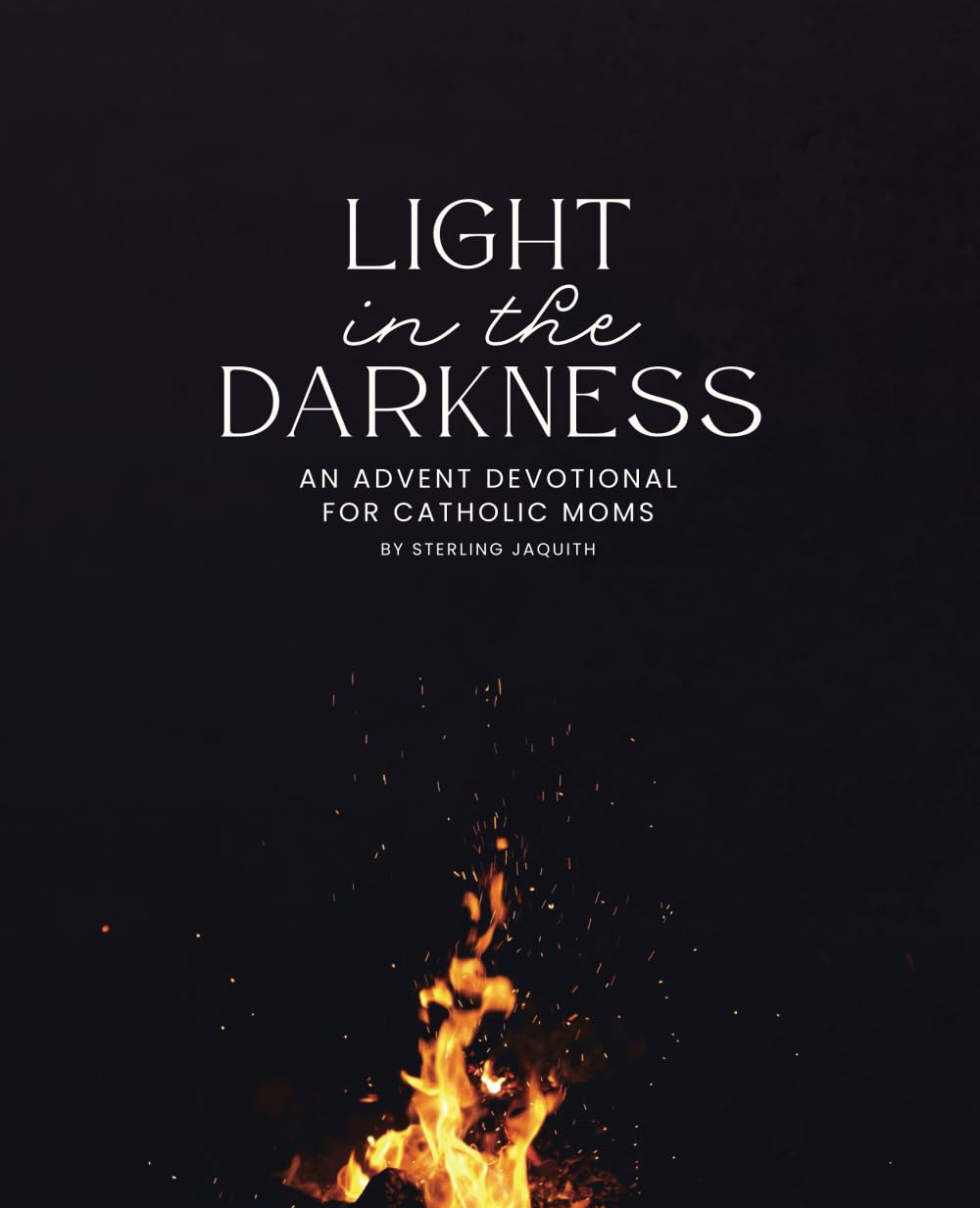 Light in the Darkness: An Advent Devotional for Catholic Moms: Jaquith ...