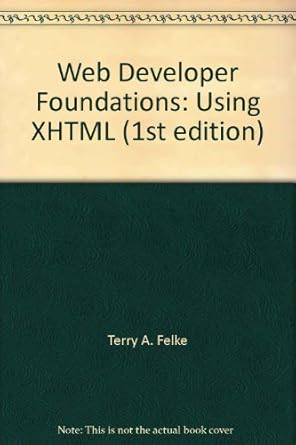 Web Developer Foundations: Using XHTML (1st edition): Terry A. Felke ...