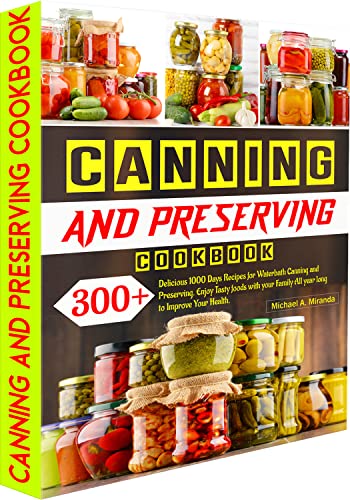 Canning and Preserving Cookbook: 300+ Delicious 1000 Days Recipes for ...