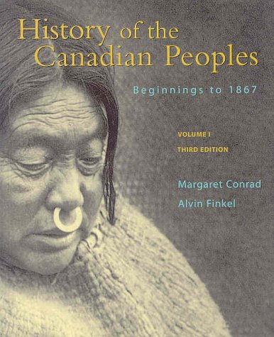 History of the Canadian Peoples Volume 1: Beginnings to 1867: Conrad ...