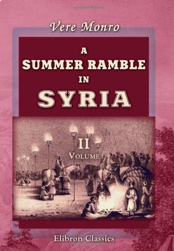 A Summer Ramble in Syria: With a Tartar trip from Aleppo to Stamboul ...