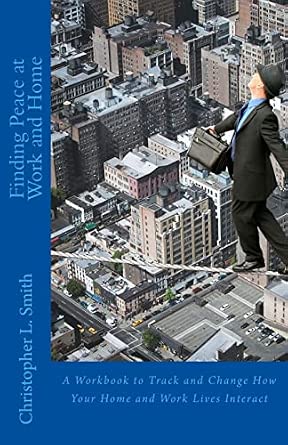 Finding Peace at Work and Home: A Workbook to Track and Change How Your ...