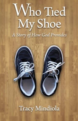 Who Tied My Shoe: A Story of How God Provides: Mindiola, Tracy ...