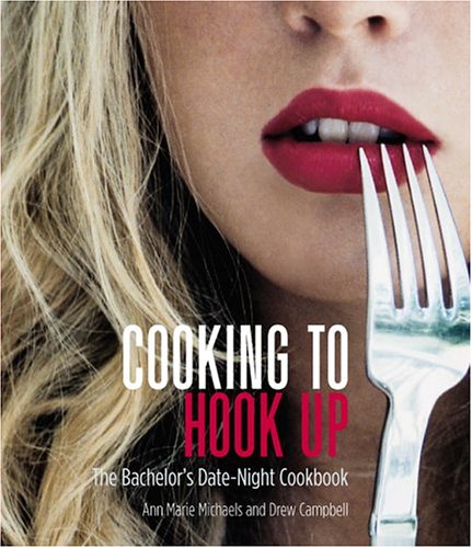 Cooking to Hook Up: The Bachelor's Date-Night Cookbook (Cookbooks ...
