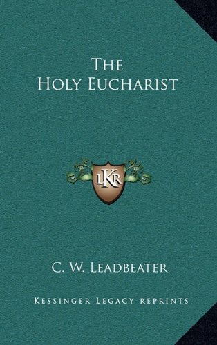 The Holy Eucharist: Leadbeater, C. W.: 9781163385630: Amazon.com: Books