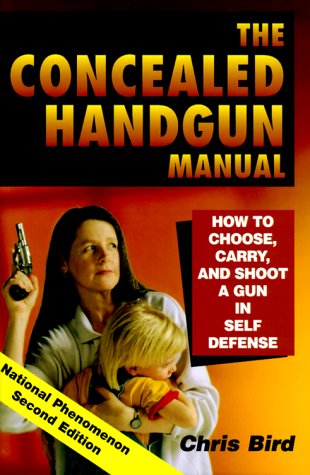 The Concealed Handgun Manual: How to Choose, Carry, and Shoot a Gun in ...