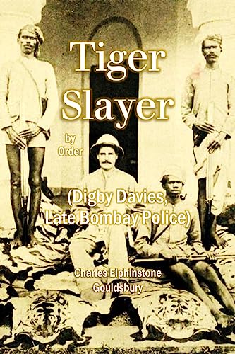 Tiger Slayer by Order (Digby Davies, late Bombay Police) 1, Gouldsbury ...