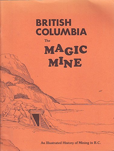 British Columbia: The Magic Mine - An Illustrated History of Mining in ...