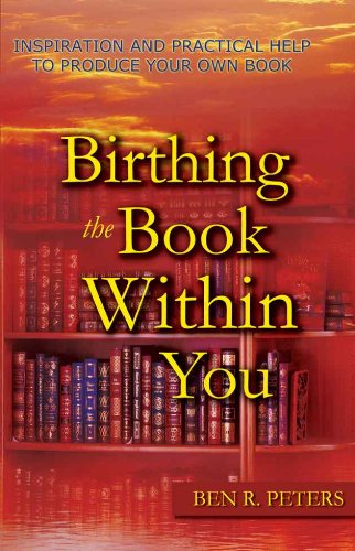 Birthing the Book Within You: Inspiration and Practical Help to Produce ...