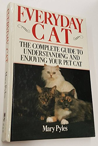 Everyday Cat: The Complete Guide to Understanding and Enjoying Your Pet ...