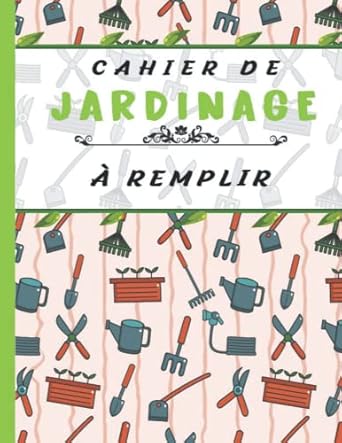 Amazon.fr - Cahier de Jardinage à remplir: Un carnet de jardinage est ...