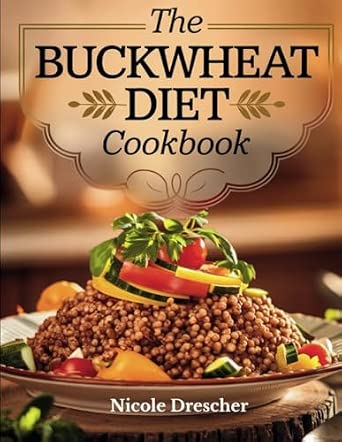 The Buckwheat Diet Cookbook: 80+ Gluten-Free, High-Protein, and Gut ...