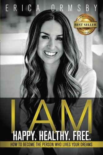 I Am Happy. Healthy. Free.: How to Become the Person Who Lives Your ...