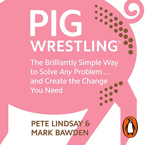 Pig Wrestling The Brilliantly Simple Way To Solve Any Problem and pig-wrestling-the-brilliantly-simple-way-to-solve-any-problem-and