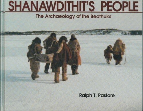 Shanawdithit's people: The archaeology of the Beothuks: Pastore, Ralph ...