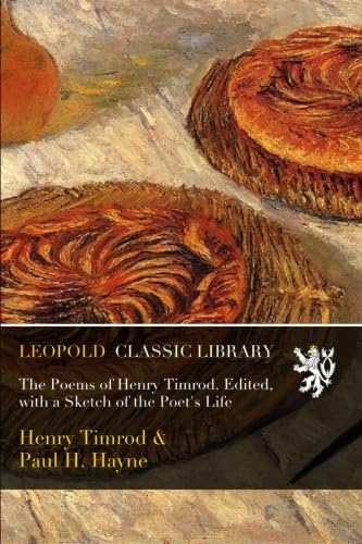 The Poems of Henry Timrod. Edited, with a Sketch of the Poet's Life ...