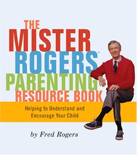 The Mister Rogers Book of Parenting and Playtime: Learning to Nurture ...