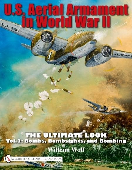 U.S. Aerial Armament in World War II: The Ultimate Look, Vol. 2 - Bombs ...