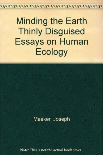 Minding the Earth Thinly Disguised Essays on Human Ecology: Meeker ...