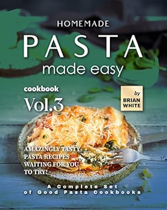 Homemade Pasta Made Easy Cookbook – Vol.3: Amazingly Tasty Pasta ...