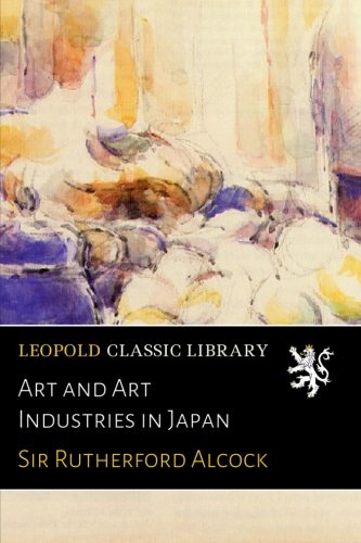 Art and Art Industries in Japan : Alcock, Sir Rutherford: Amazon.in: Books