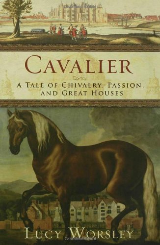 Cavalier: A Tale of Chivalry, Passion, and Great Houses: Worsley, Lucy ...